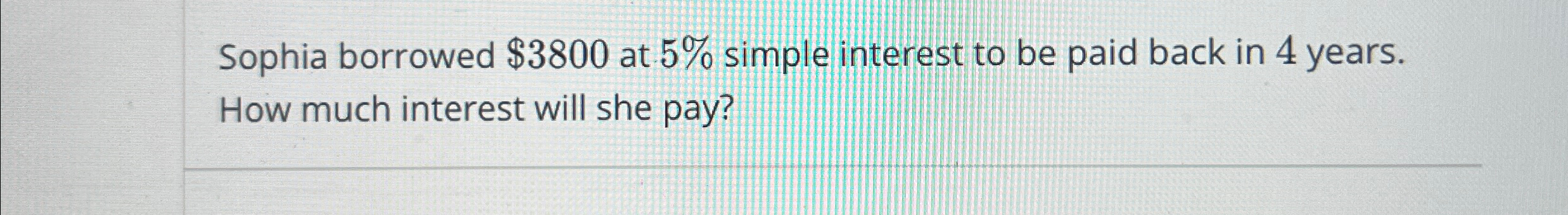 Solved Sophia borrowed $3800 ﻿at 5% ﻿simple interest to be | Chegg.com