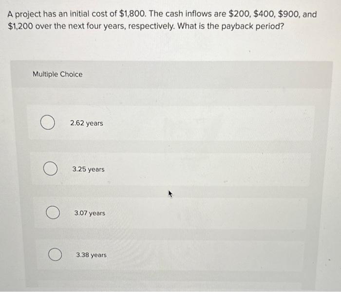 Solved A project has an initial cost of $1,800. The cash | Chegg.com