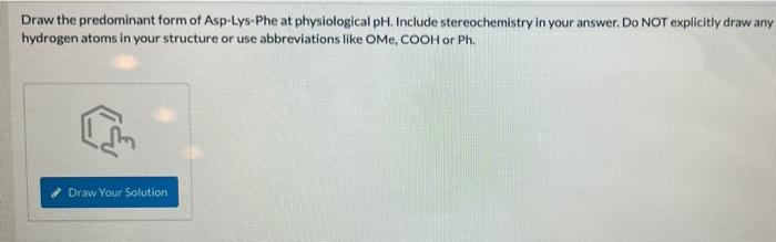 Solved Draw the predominant form of Asp-Lys-Phe at | Chegg.com