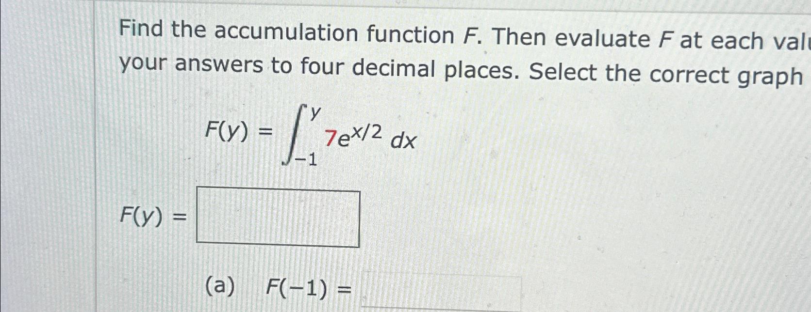 Solved Find the accumulation function F. Then evaluate F | Chegg.com Solved Find the accumulation function F. Then evaluate F | Chegg.com