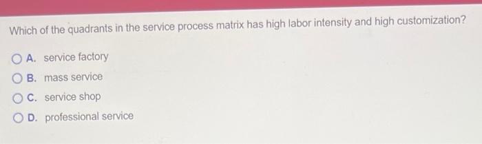 Solved Which of the quadrants in the service process matrix | Chegg.com