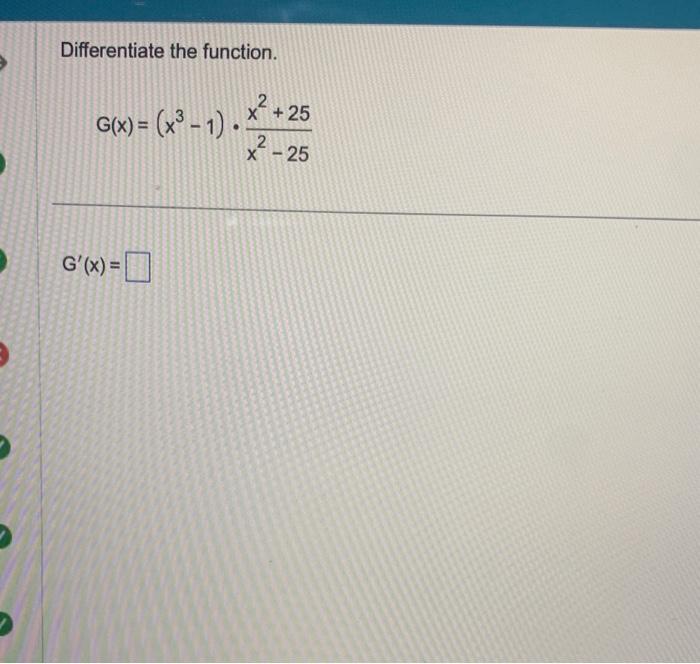 Solved Differentiate the function. G(x)=(x3−1)⋅x2−25x2+25 | Chegg.com