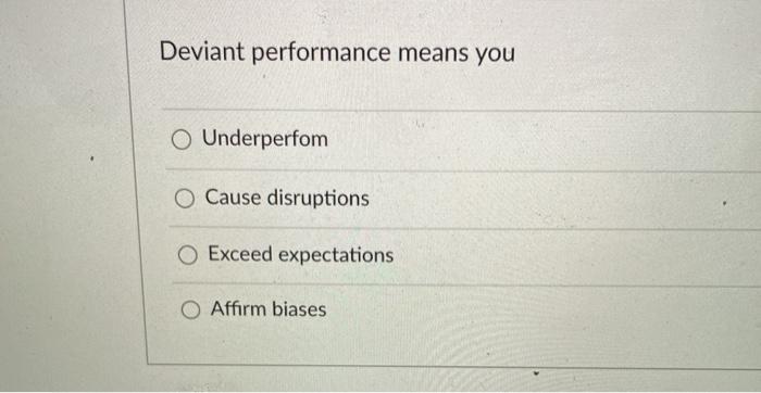 Solved Deviant performance means you O Underperfom O Cause | Chegg.com
