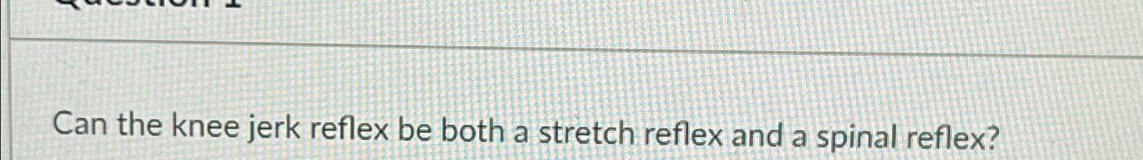 Solved Can the knee jerk reflex be both a stretch reflex and | Chegg.com