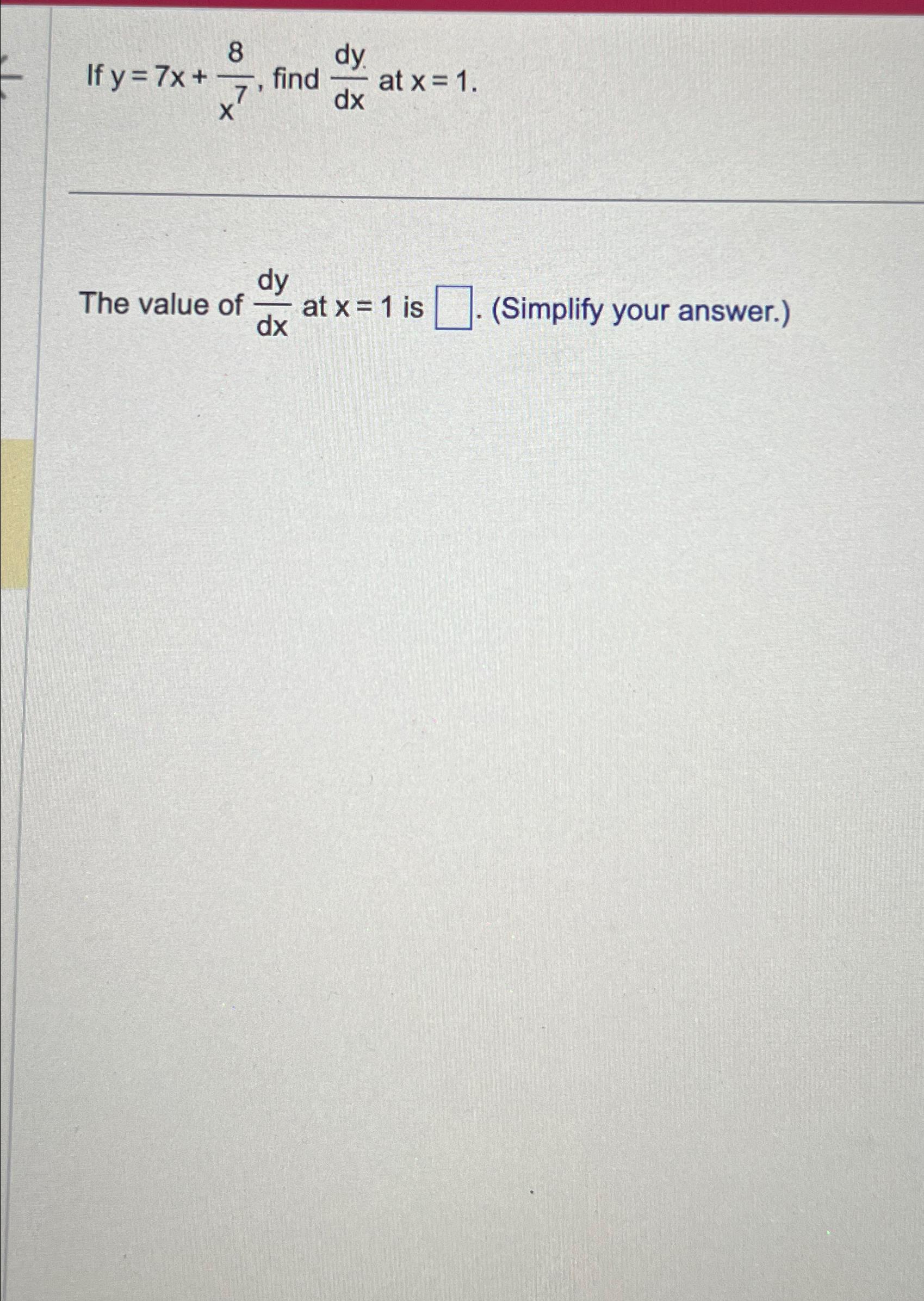 Solved If y=7x+8x7, ﻿find dydx ﻿at x=1The value of dydx ﻿at | Chegg.com