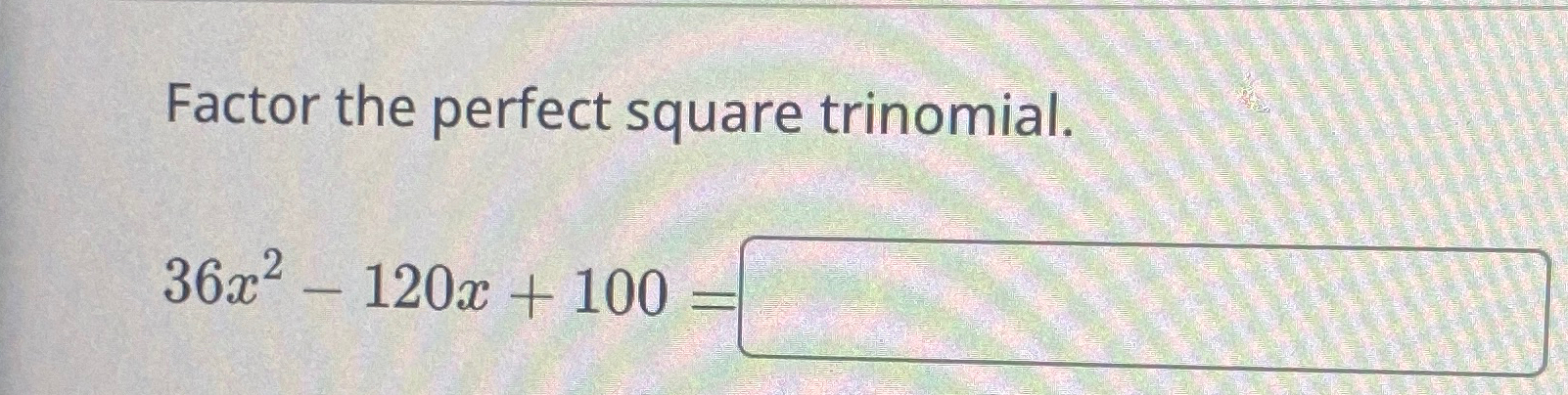 Solved Factor the perfect square trinomial.36x2-120x+100= | Chegg.com