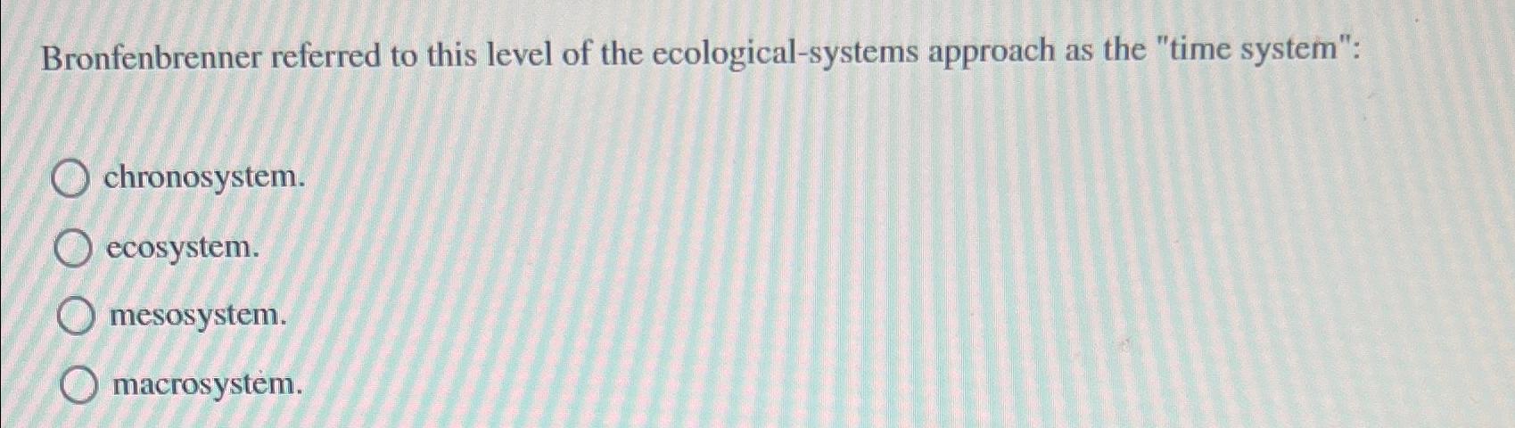 Solved Bronfenbrenner referred to this level of the | Chegg.com