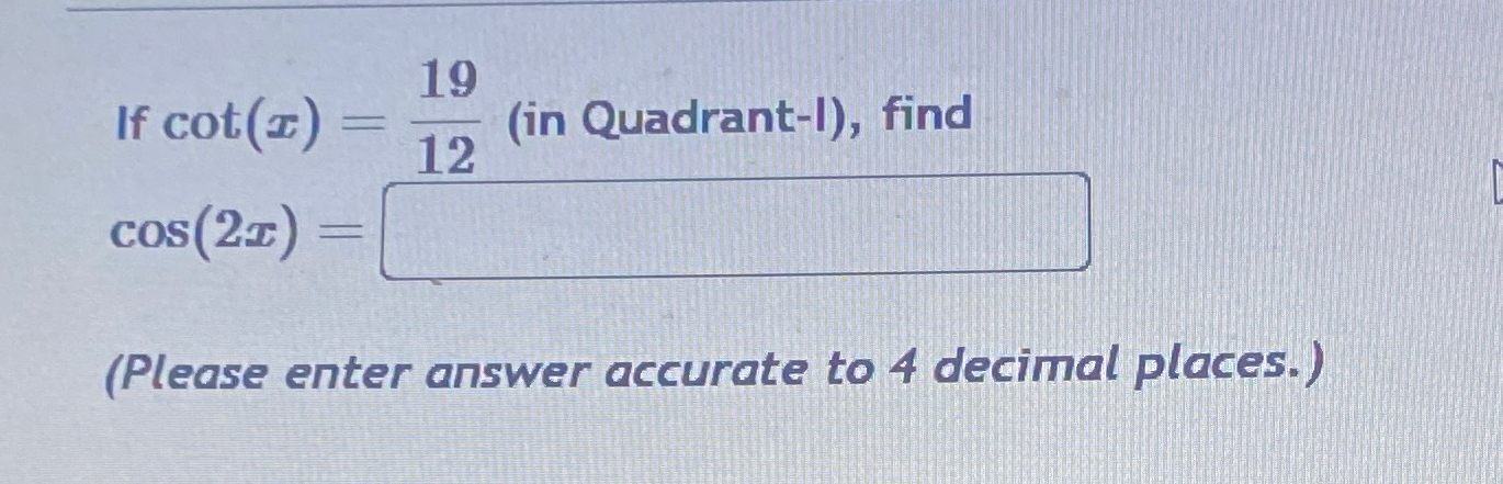 Solved If cot(x)=1912 (in Quadrant-I), ﻿find cos(2x)=(Please | Chegg.com