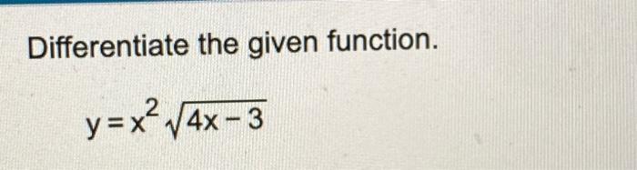 Solved Differentiate the given function. y=x²√√4x-3 | Chegg.com