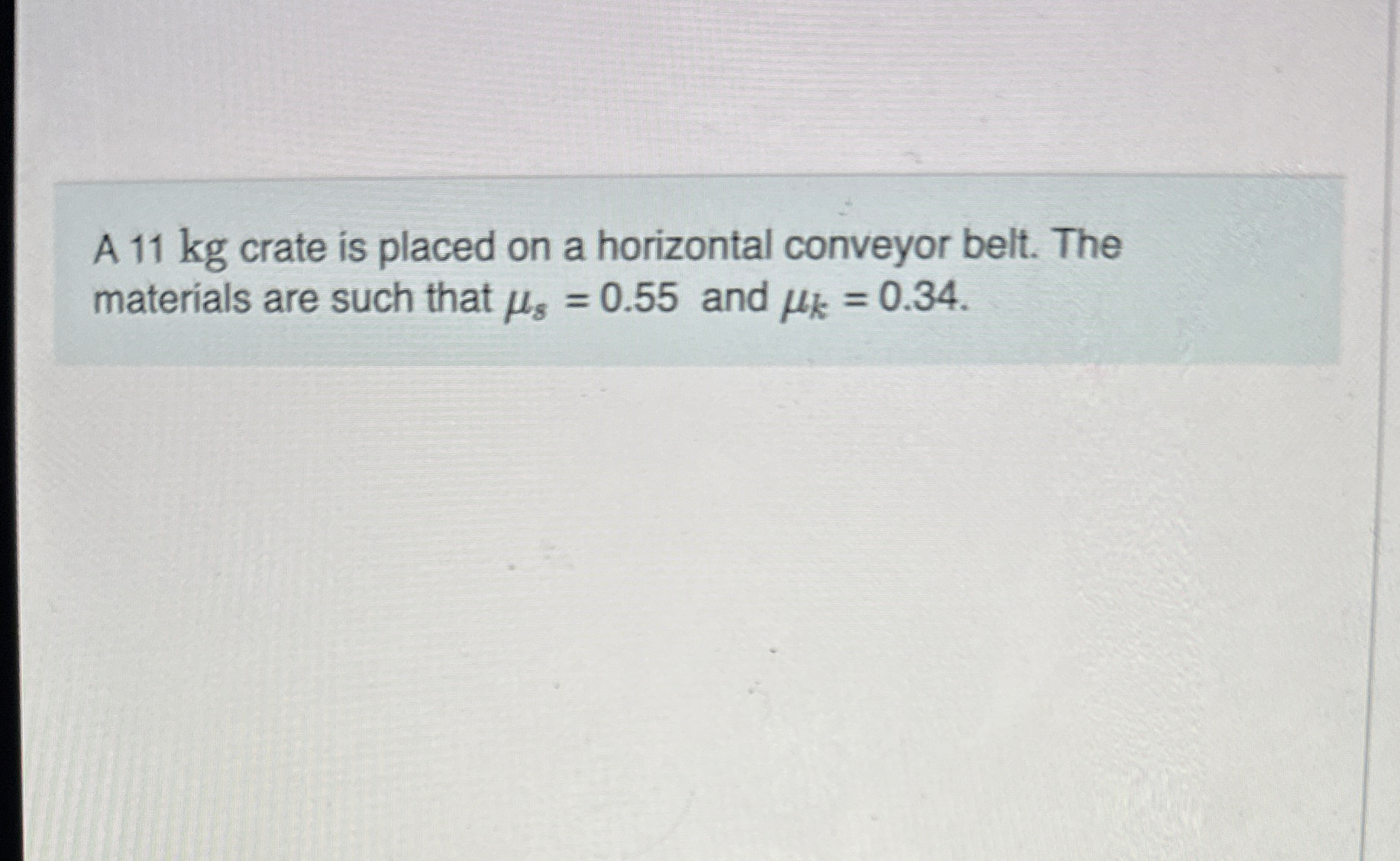 Solved A 11 ﻿kg crate is placed on a horizontal conveyor | Chegg.com