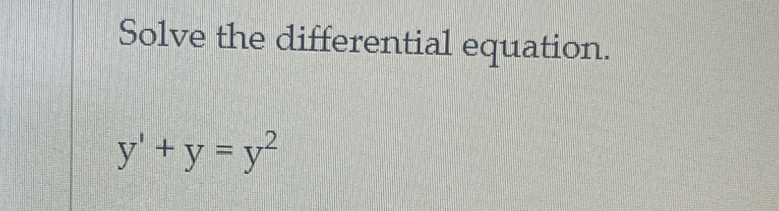 Solved Solve the differential equation.y'+y=y2 | Chegg.com