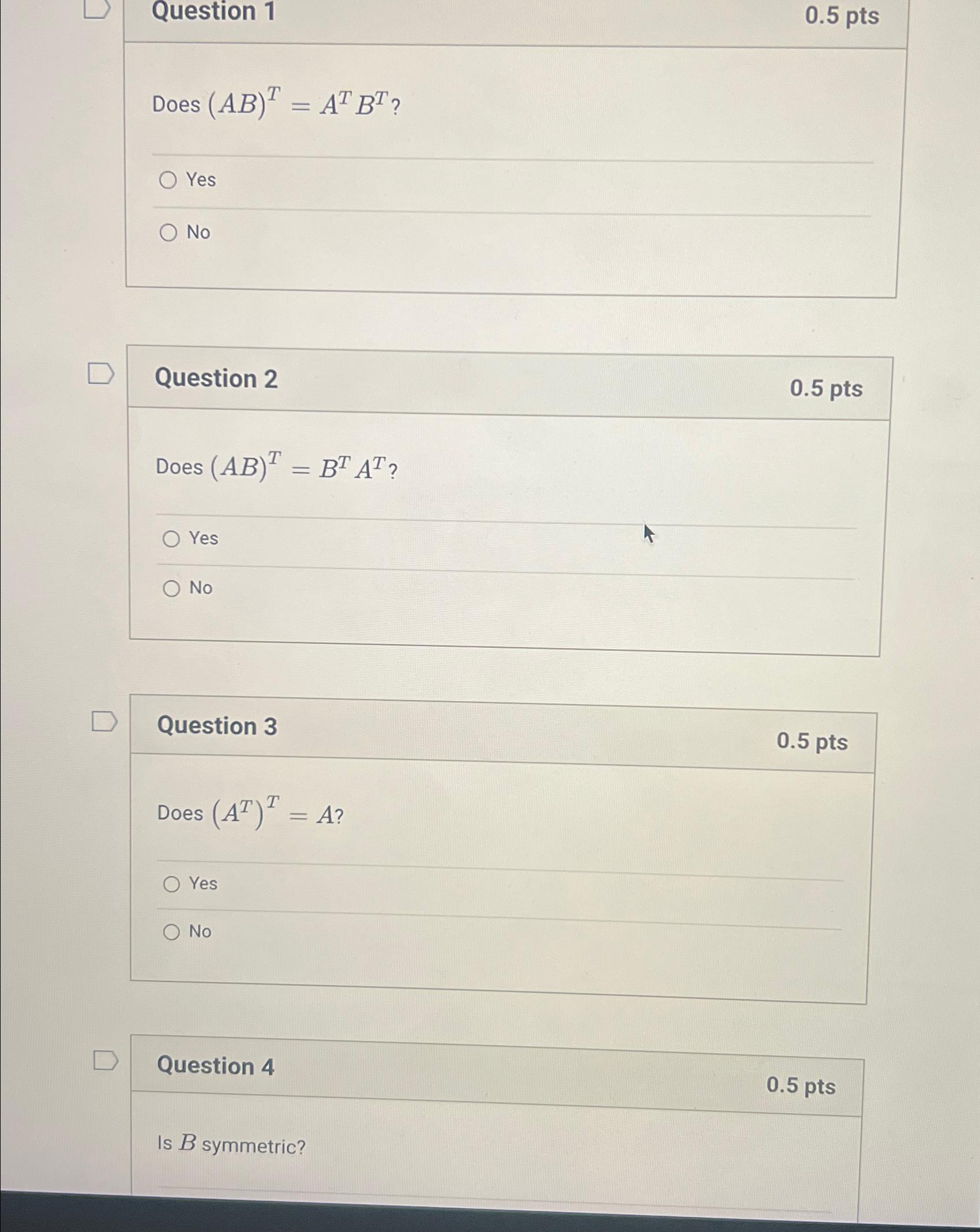Solved Question 1\\n0.5pts\\nDoes (AB)^(T)=A^(T)B^(T) | Chegg.com