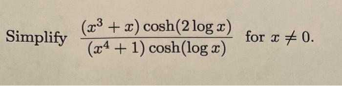 Solved Simplify (x4+1)cosh(logx)(x3+x)cosh(2logx) for x =0 | Chegg.com