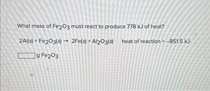 Solved What mass of Fe2O3 must react to produce 778 kJ of | Chegg.com