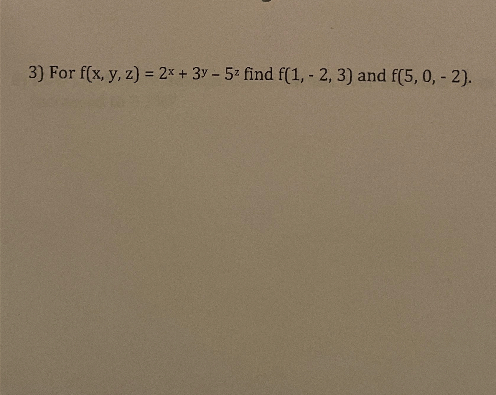 Solved For f(x,y,z)=2x+3y-5z ﻿find f(1,-2,3) ﻿and f(5,0,-2). | Chegg.com