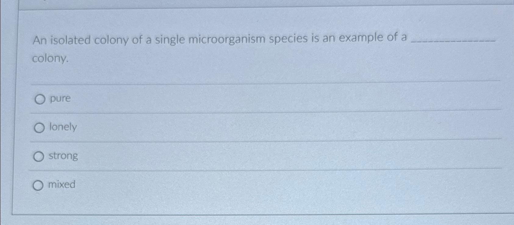 Solved An isolated colony of a single microorganism species | Chegg.com