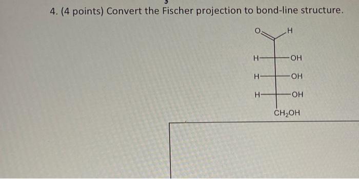 Solved 4. (4 points) Convert the Fischer projection to | Chegg.com
