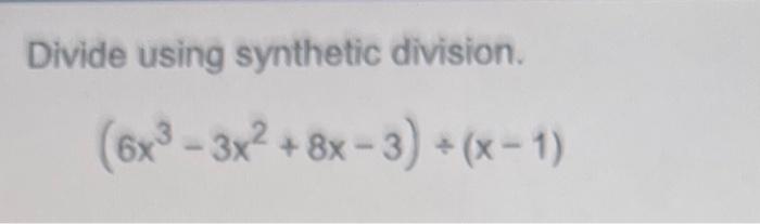 Solved Divide using synthetic division. (6x3−3x2+8x−3)÷(x−1) | Chegg.com