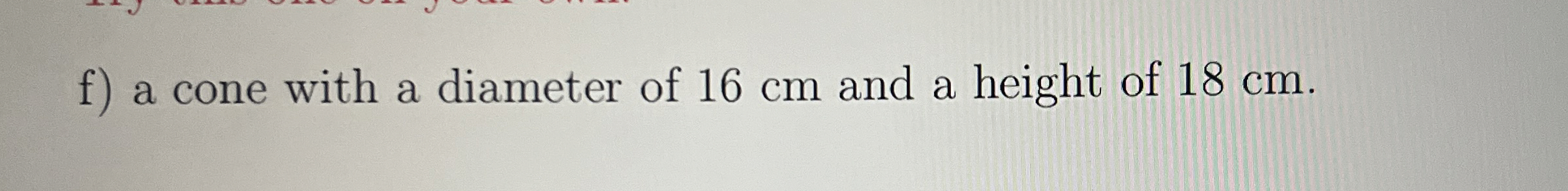 Solved f) ﻿a cone with a diameter of 16 ﻿cm and a height of | Chegg.com