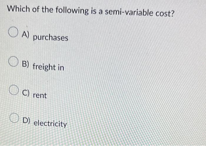 Solved Which of the following is a semi-variable cost? A) | Chegg.com