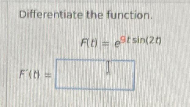 Solved Differentiate the function.F(t)=e9tsin(2t)F'(t)= | Chegg.com