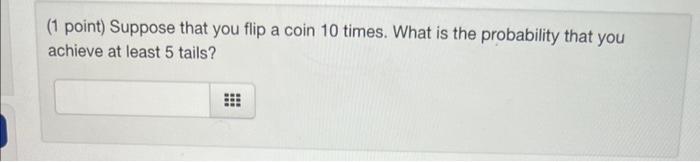 Solved (1 point) Suppose that you flip a coin 10 times. What | Chegg.com