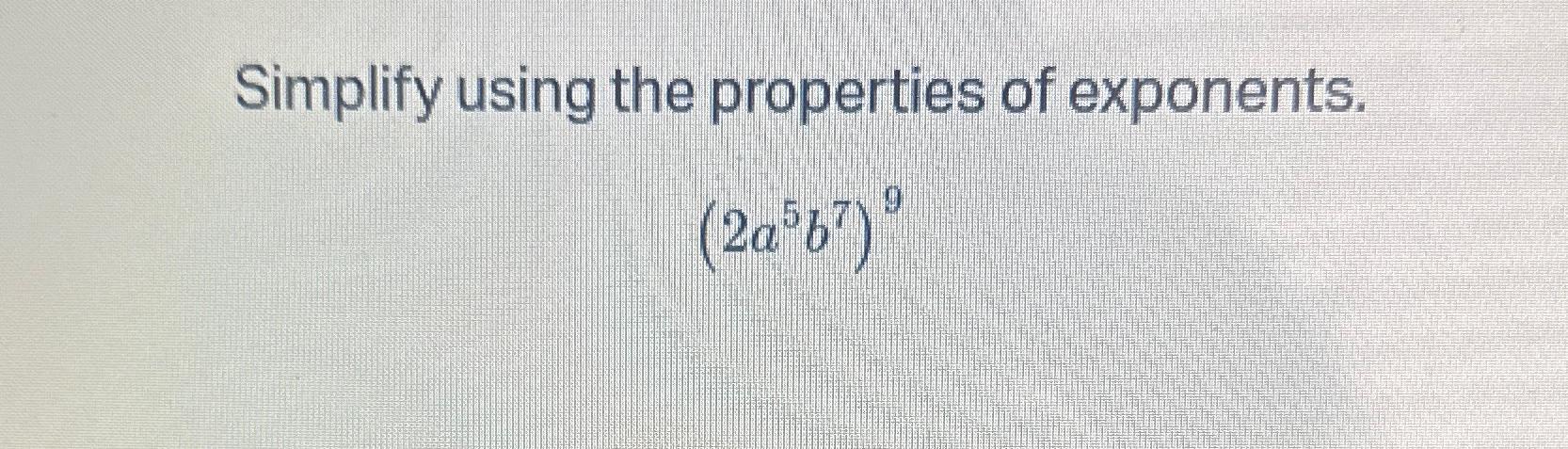 Solved Simplify using the properties of exponents.(2a5b7)9 | Chegg.com