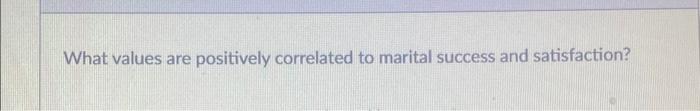 Solved What values are positively correlated to marital | Chegg.com