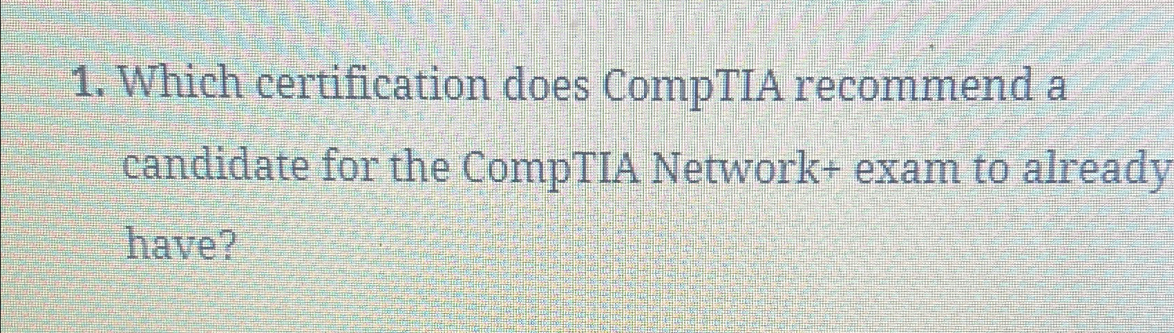 Solved Which certification does CompTIA recommend a | Chegg.com