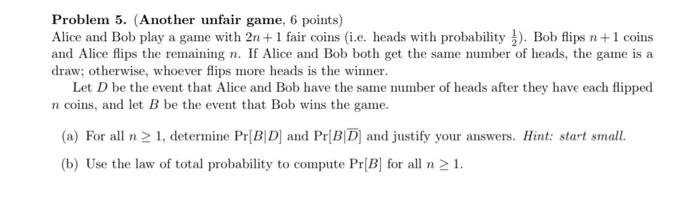 Solved Problem 5. (Another unfair game, 6 points) Alice and | Chegg.com
