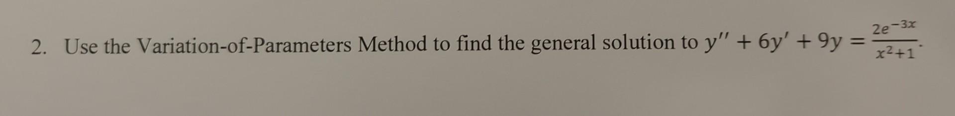 Solved 2. Use the Variation-of-Parameters Method to find the | Chegg.com