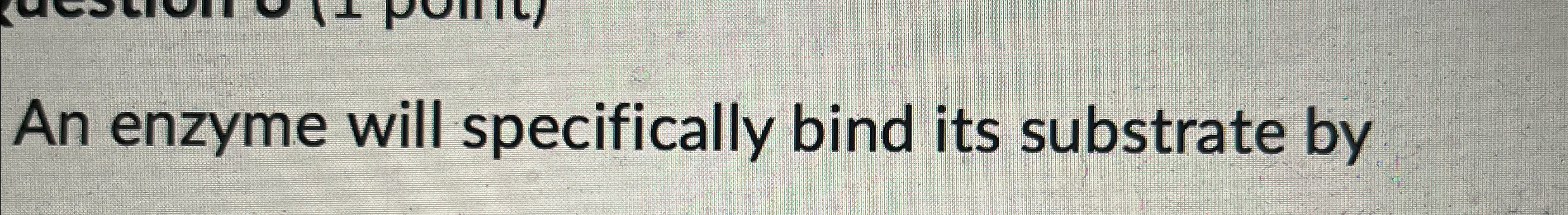 Solved An enzyme will specifically bind its substrate by | Chegg.com