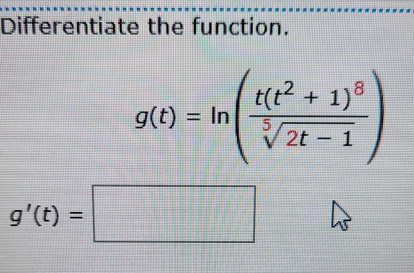 Solved Differentiate the function. g(t)=ln(52t−1t(t2+1)8) | Chegg.com