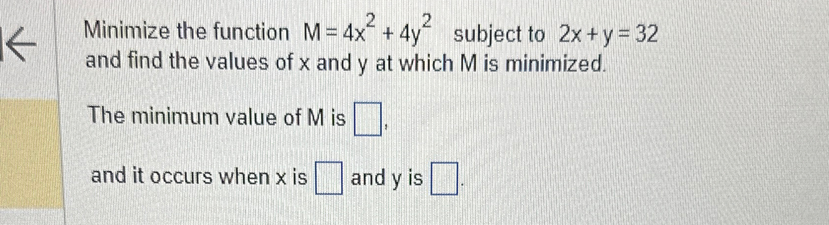 Solved Minimize the function M=4x2+4y2 ﻿subject to 2x+y=32 | Chegg.com