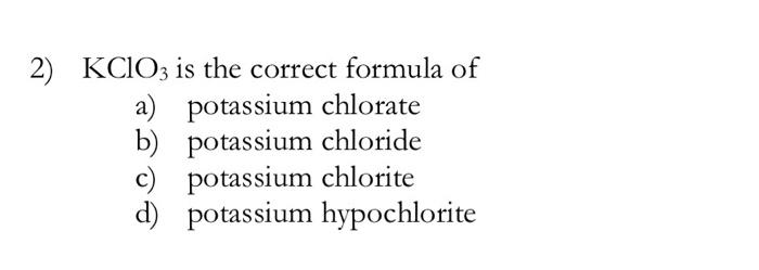 Solved 2) KClO3 is the correct formula of a) potassium | Chegg.com