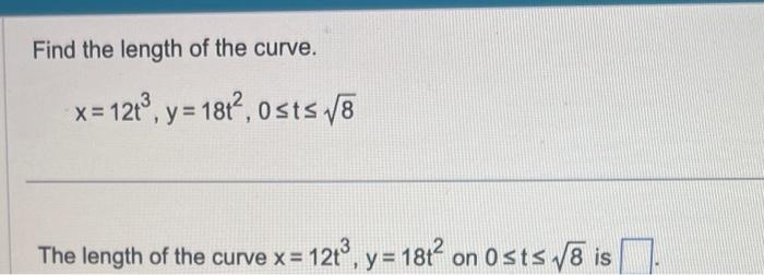 Solved Find the length of the curve. x=12t3,y=18t2,0≤t≤8 The | Chegg.com