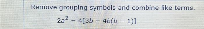 Solved Remove grouping symbols and combine like terms. | Chegg.com