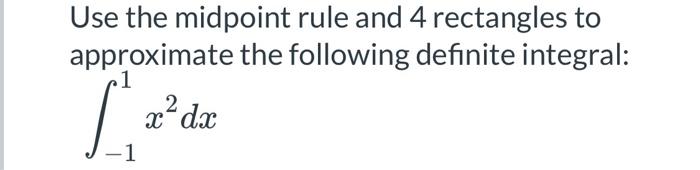 Solved Use the midpoint rule and 4 rectangles to approximate | Chegg.com