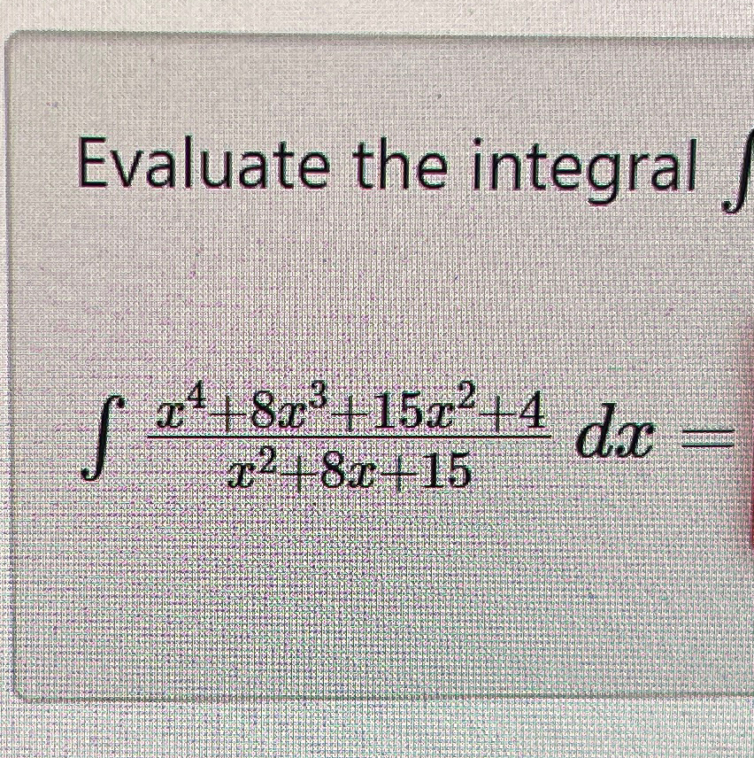 Solved Evaluate the integral∫﻿﻿x4+8x3+15x2+4x2+8x+15dx= | Chegg.com
