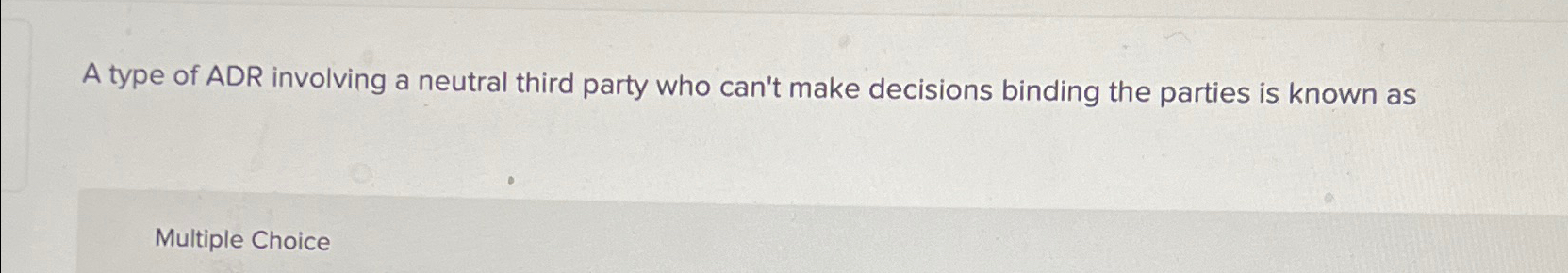 Solved A type of ADR involving a neutral third party who | Chegg.com