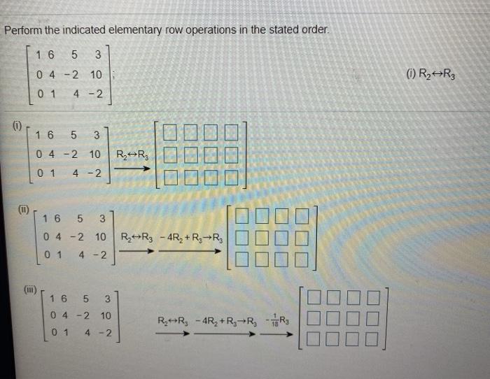 Solved Perform the indicated elementary row operations in | Chegg.com