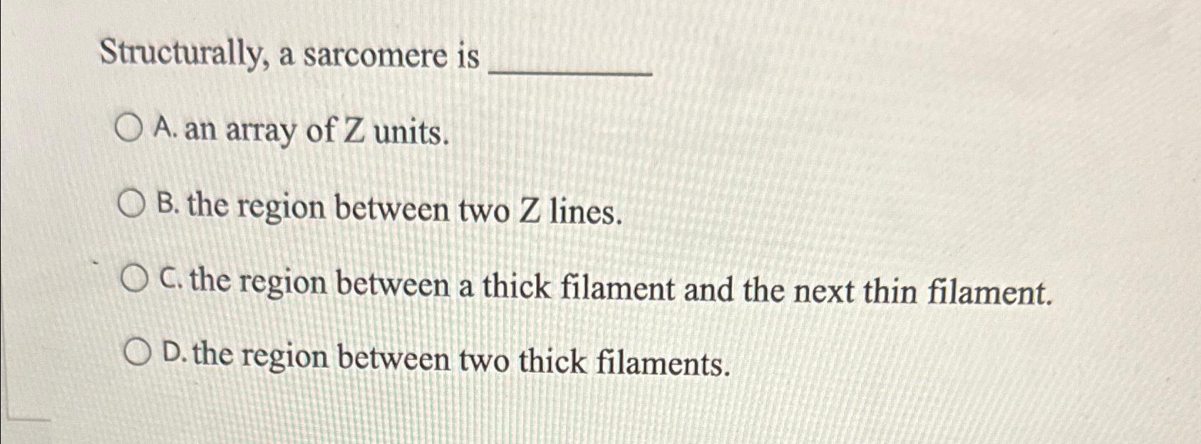 Solved Structurally, a sarcomere isA. ﻿an array of Z | Chegg.com