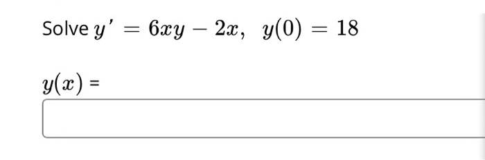 Solved Solve y' = 6xy – 2x, y(0) = 18 y(x) = | Chegg.com