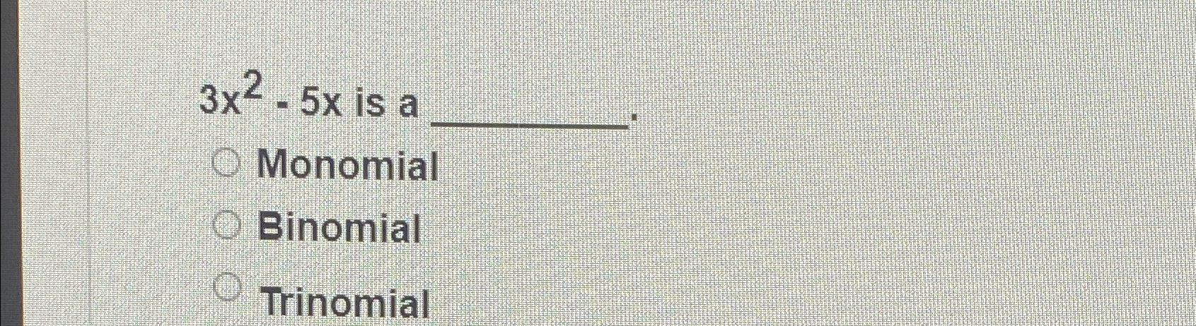 Solved Is 3x2-5x ﻿a Monomial Binomial or trinomial | Chegg.com