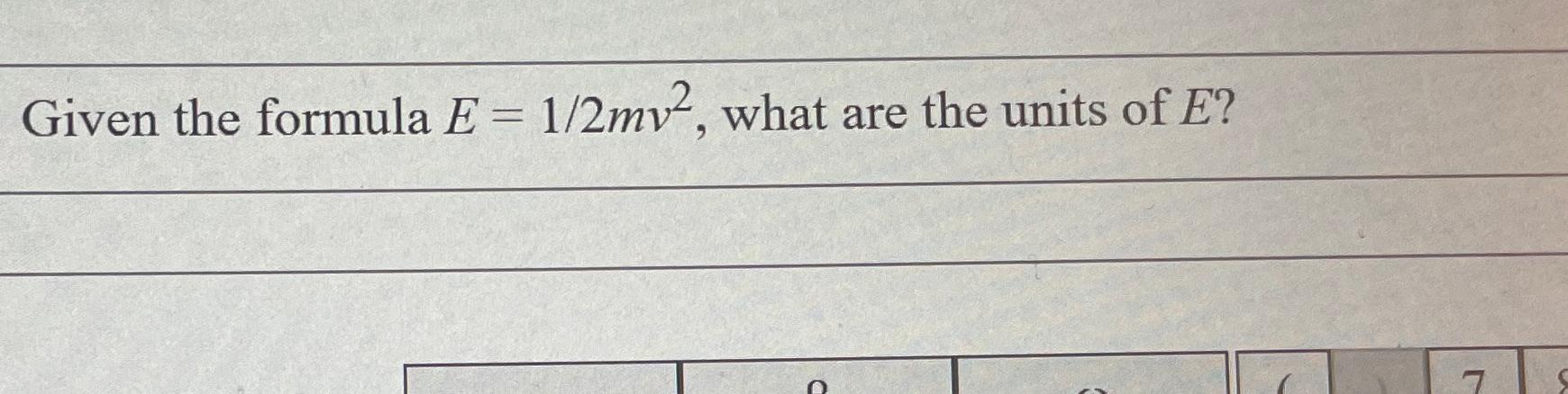 Solved Given the formula E=12mv2, ﻿what are the units of E? | Chegg.com