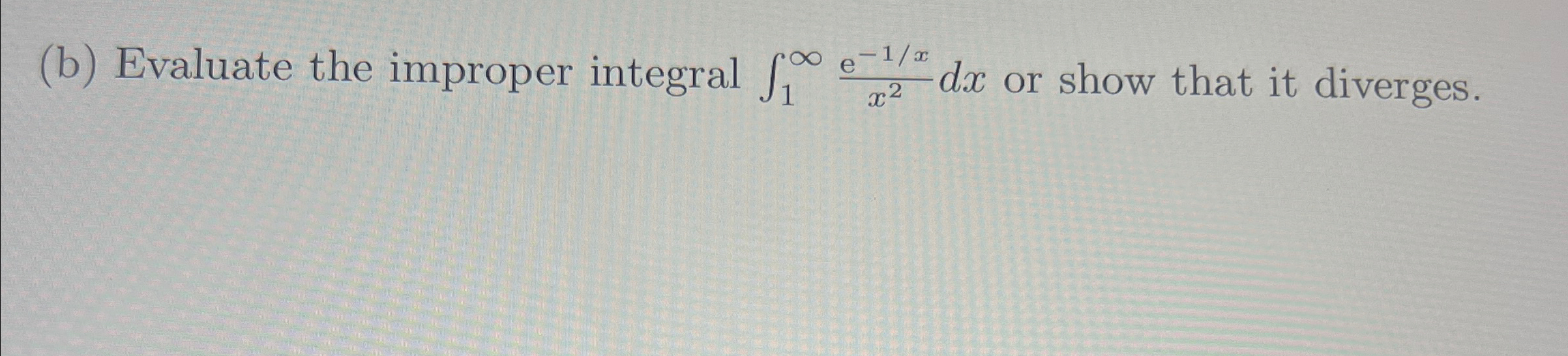 Solved (b) ﻿Evaluate the improper integral ∫1∞e-1xx2dx ﻿or | Chegg.com