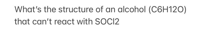 Solved What's the structure of an alcohol ( C6H12O) that | Chegg.com