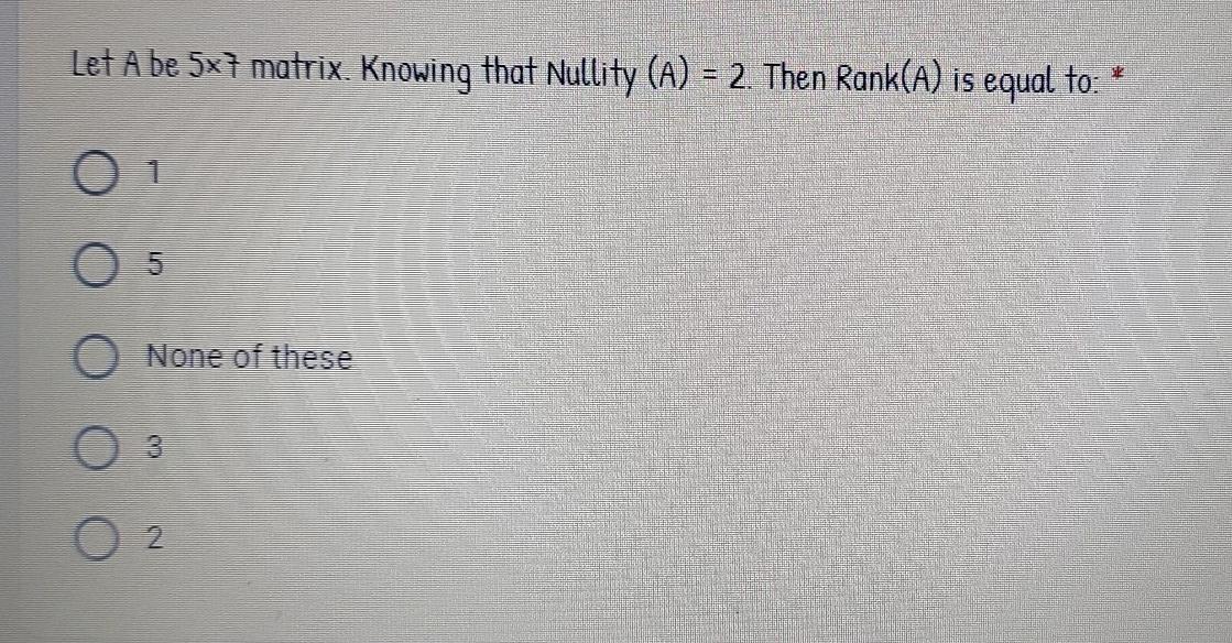 Solved Let A be 5x7 matrix. Knowing that Nullity (A) = 2. | Chegg.com