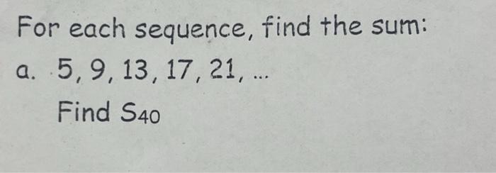 Solved For each sequence, find the sum: a. 5,9,13,17,21,… | Chegg.com