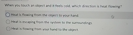 Solved When you touch an object and it feels cold, which | Chegg.com